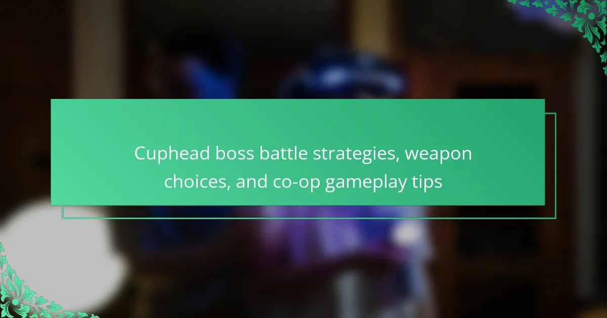 Cuphead Boss Battle Tips: Strategies, Weapons & Co-op Gameplay